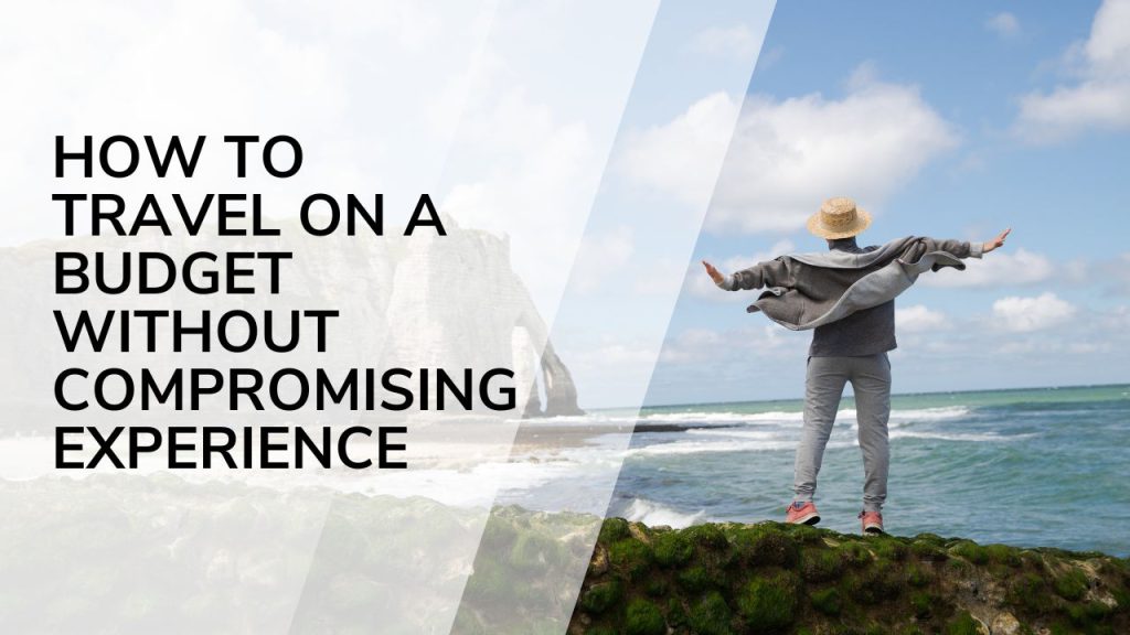 How to Travel on a Budget Without Compromising Experience - Financial ...